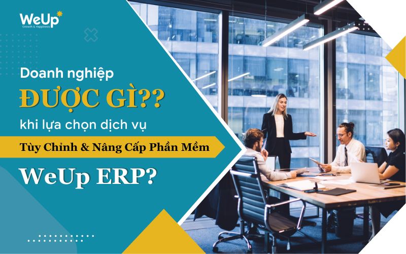 Dịch Vụ Tùy Chỉnh Và Nâng Cấp Phần Mềm Doanh Nghiệp WeUp ERP